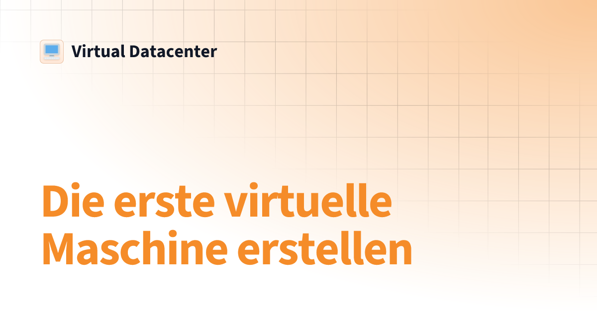 Die erste virtuelle Maschine erstellen | Virtual Datacenter